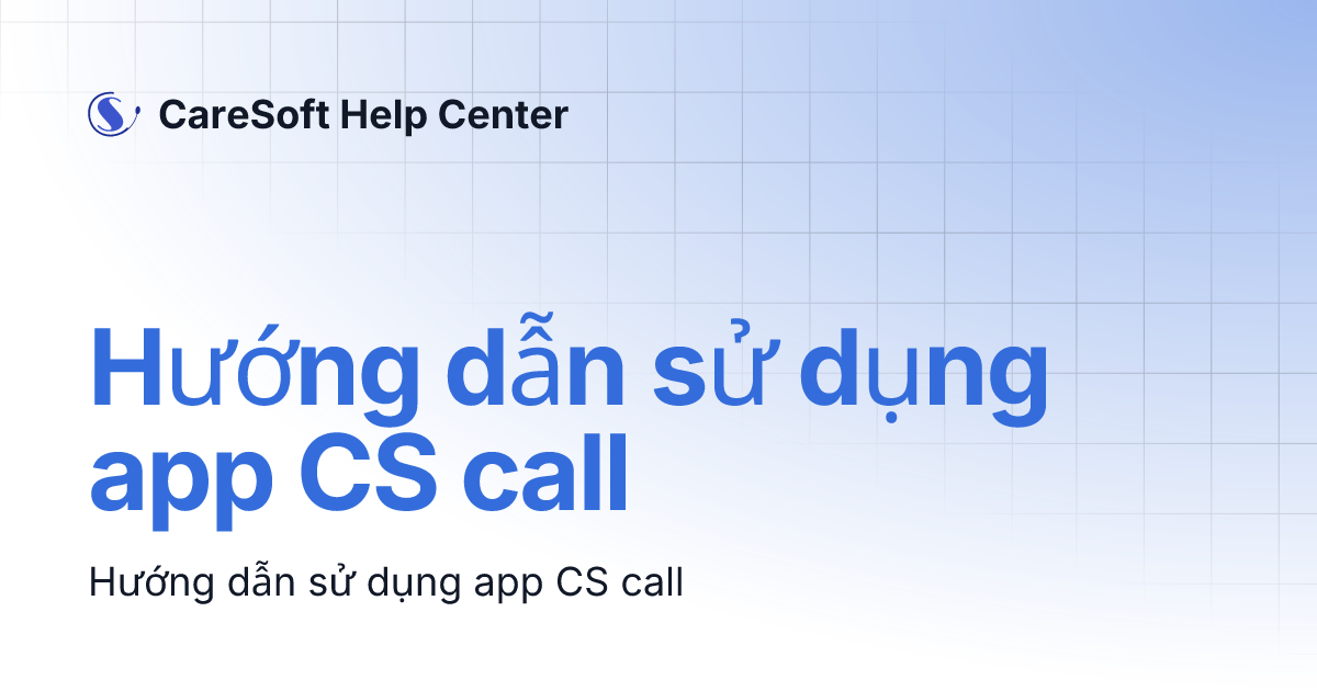 Hướng dẫn sử dụng app CS call | CareSoft Help Center
