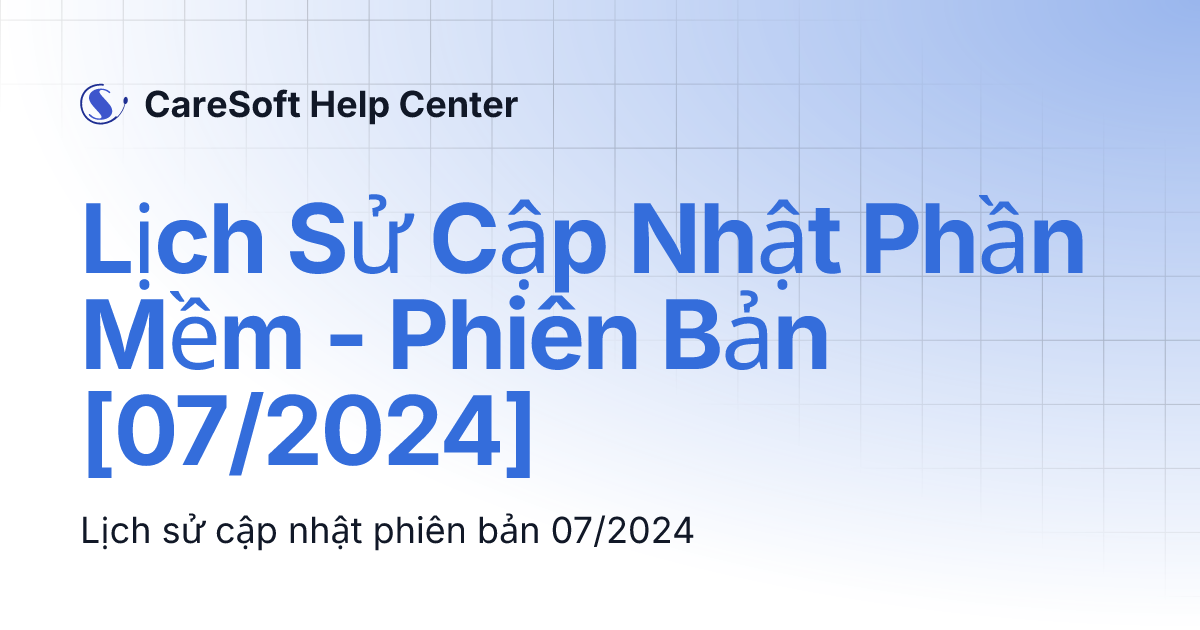 Lịch Sử Cập Nhật Phần Mềm - Phiên Bản [07/2024] | CareSoft Help Center