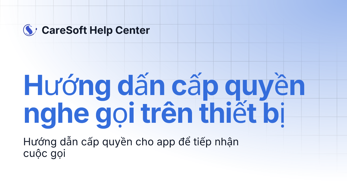 Hướng dấn cấp quyền nghe gọi trên thiết bị | CareSoft Help Center