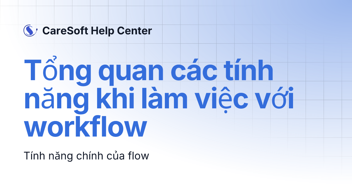 Tổng quan các tính năng khi làm việc với workflow | CareSoft Help Center