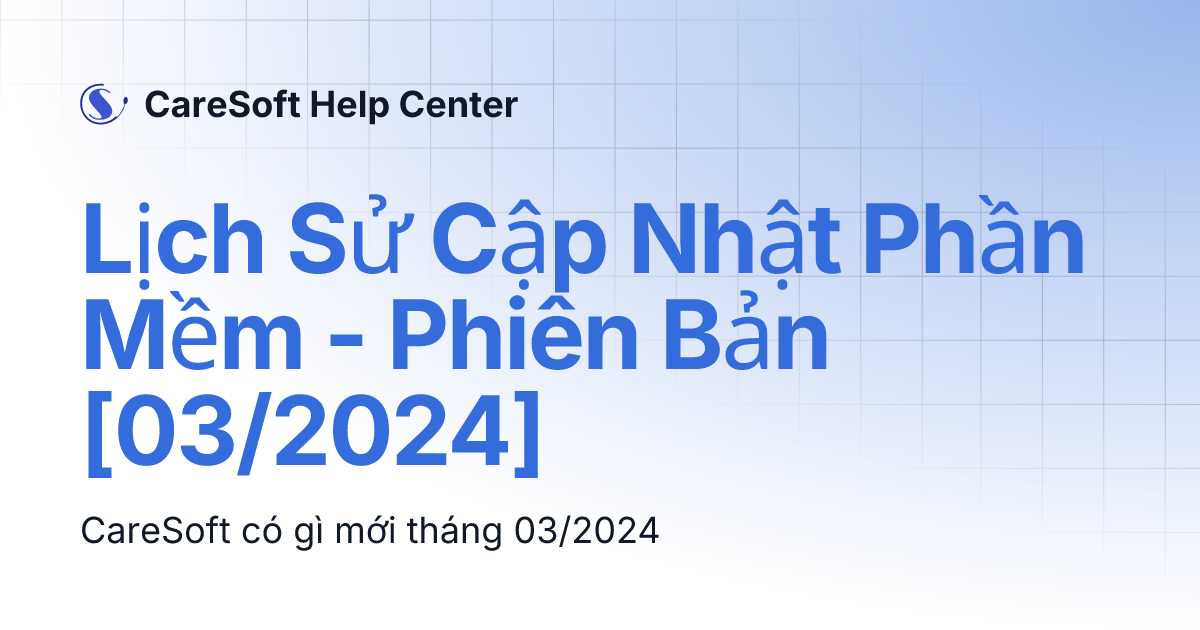 Lịch Sử Cập Nhật Phần Mềm - Phiên Bản [03/2024] | CareSoft Help Center