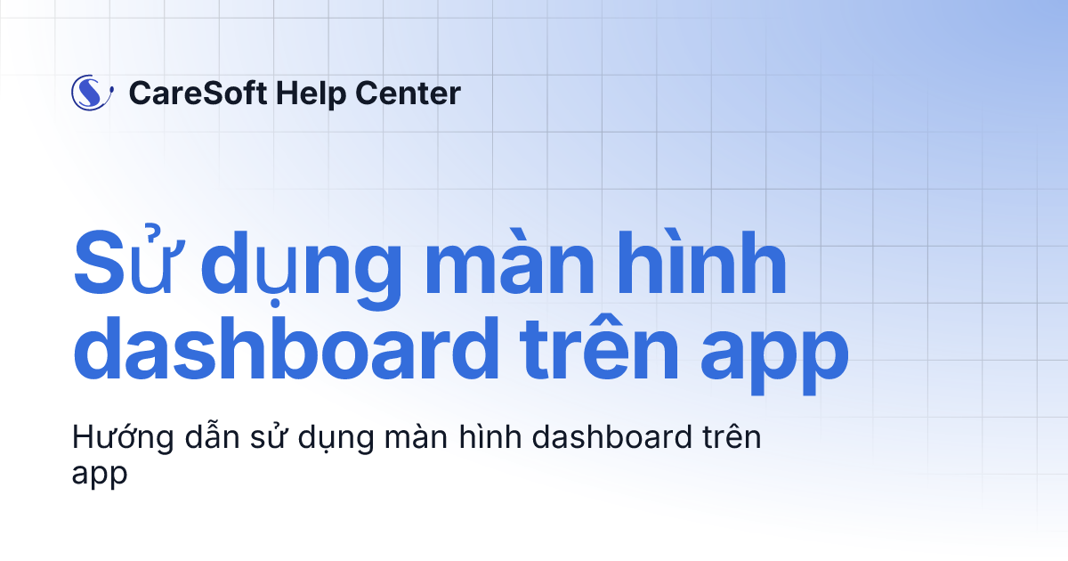 Sử dụng màn hình dashboard trên app | CareSoft Help Center