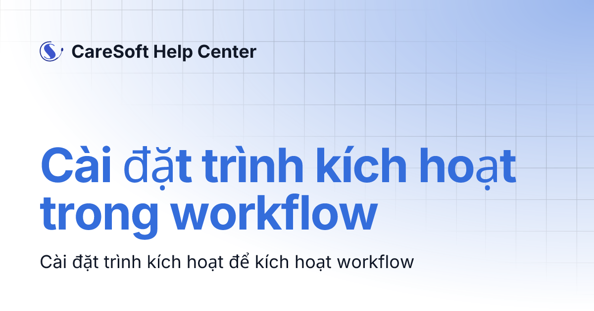 Cài đặt trình kích hoạt trong workflow | CareSoft Help Center