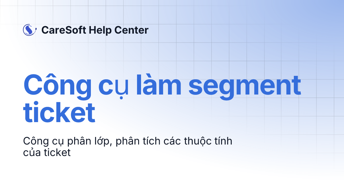 Công cụ làm segment ticket | CareSoft Help Center
