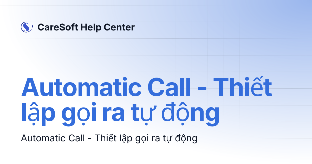 Automatic Call - Thiết lập gọi ra tự động | CareSoft Help Center