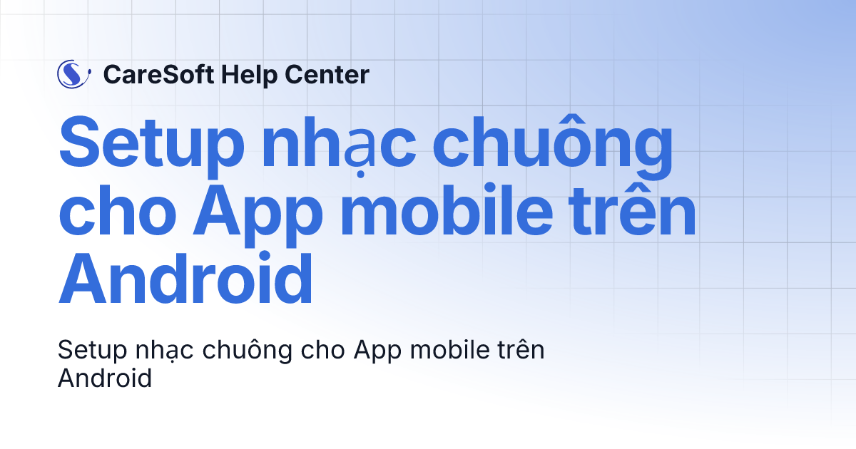 Setup nhạc chuông cho App mobile trên Android | CareSoft Help Center