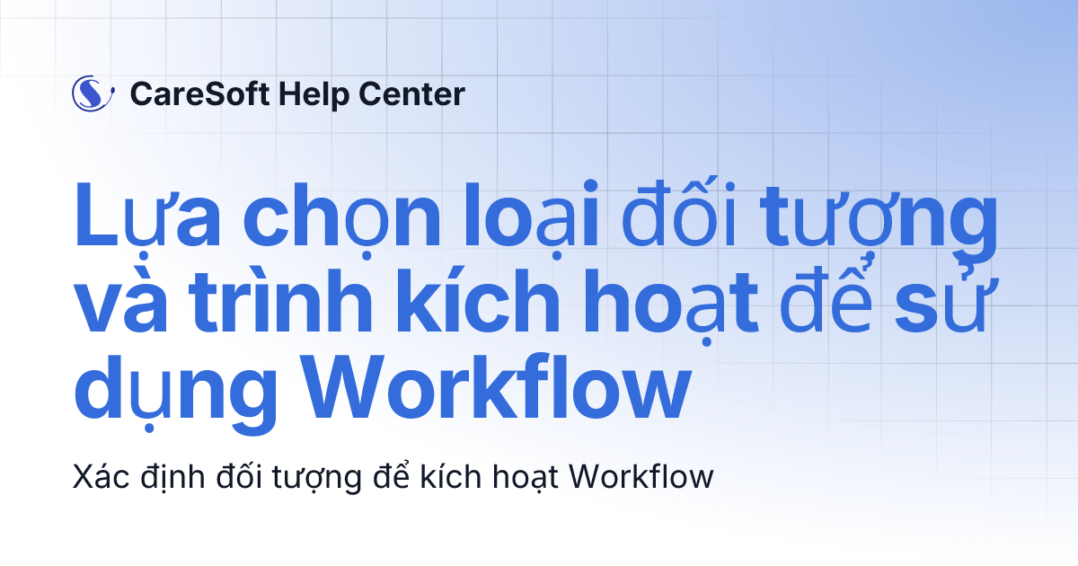 Lựa chọn loại đối tượng và trình kích hoạt để sử dụng Workflow | CareSoft Help Center