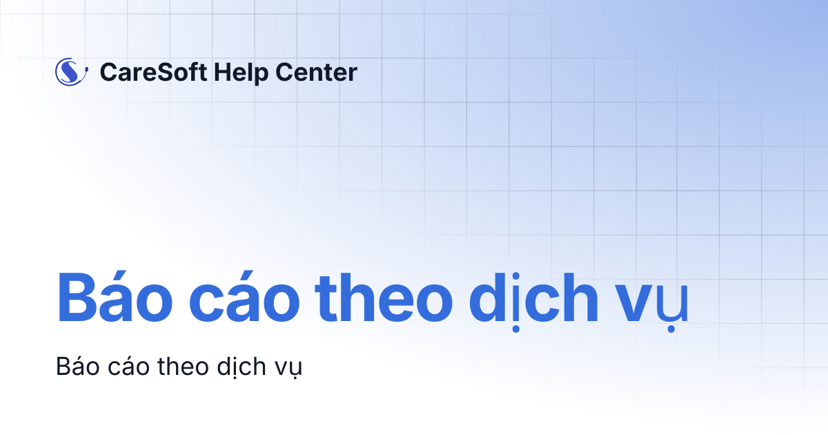 Báo cáo theo dịch vụ | CareSoft Help Center