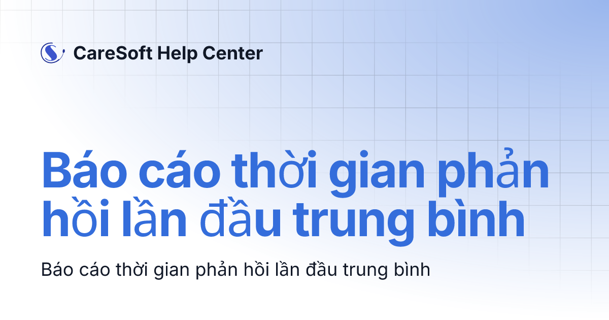 Báo cáo thời gian phản hồi lần đầu trung bình | CareSoft Help Center
